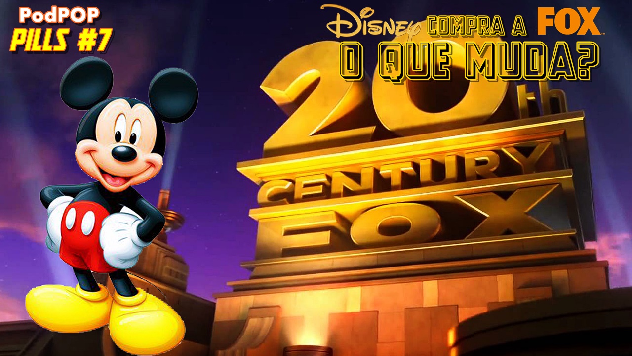 A Disney comprou a Fox. Tá, mas e agora? - PodPOP Pills #7 - PodPOP
